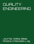 QUALITY ENGINEERING: Journal...Notes, Ideas, Actions, Checklists, Log ...