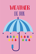 Weather Log Book: Weather Watchers Journal and Meteorology Diary ...